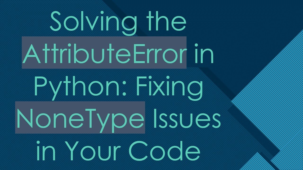 Solving the AttributeError in Python: Fixing NoneType Issues in Your Code