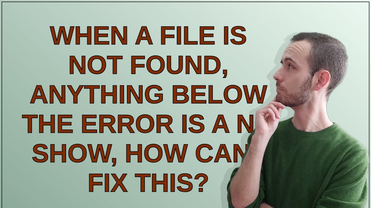 When a file is not found, anything below the error is a no show, how can I fix this?
