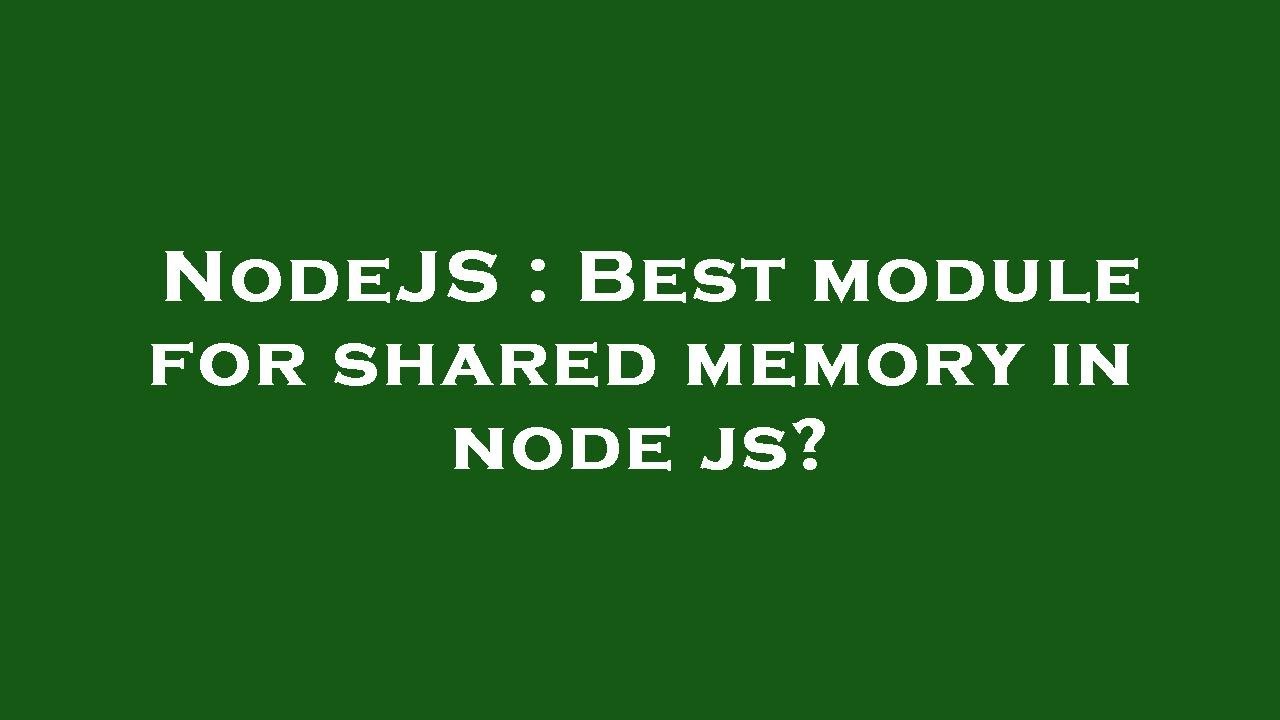 NodeJS : Best module for shared memory in node js?