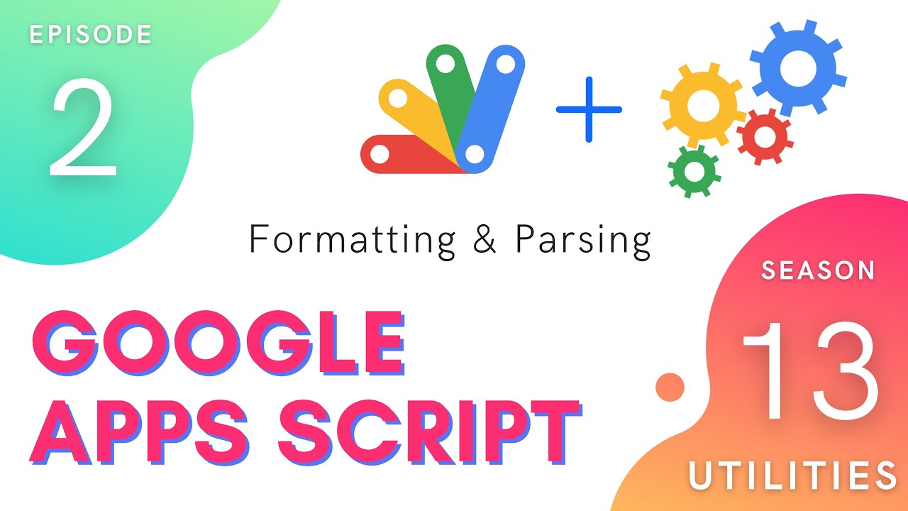 Formatting & Parsing - Episode 13.2 | Apps Script ~ Utilities Service