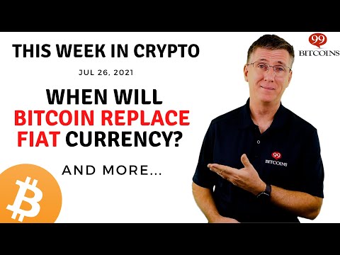 🔴 When Will Bitcoin Replace Fiat Currency? | This Week in Crypto – Jul 26, 2021