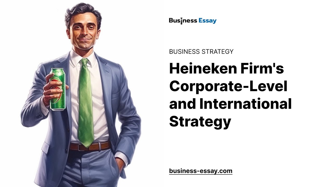 Heineken Firm's Corporate-Level and International Strategy - Essay Example