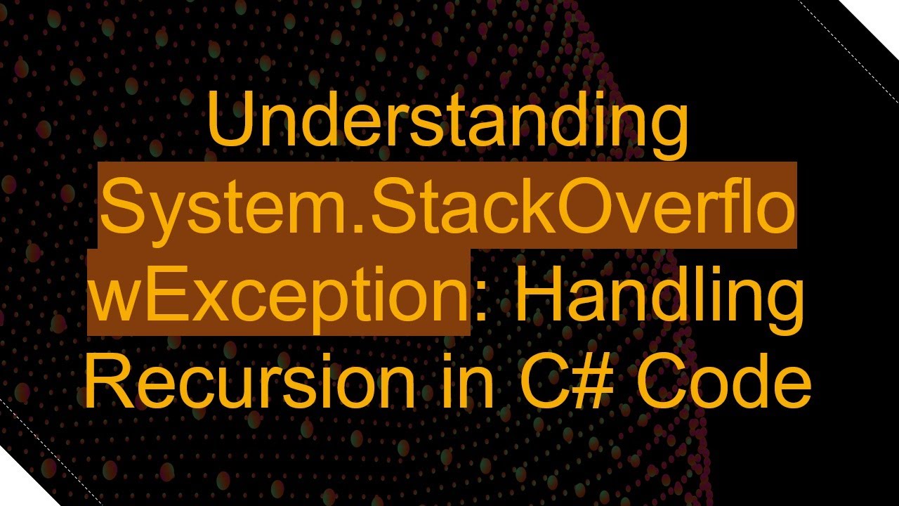 Understanding System.StackOverflowException: Handling Recursion in C# Code