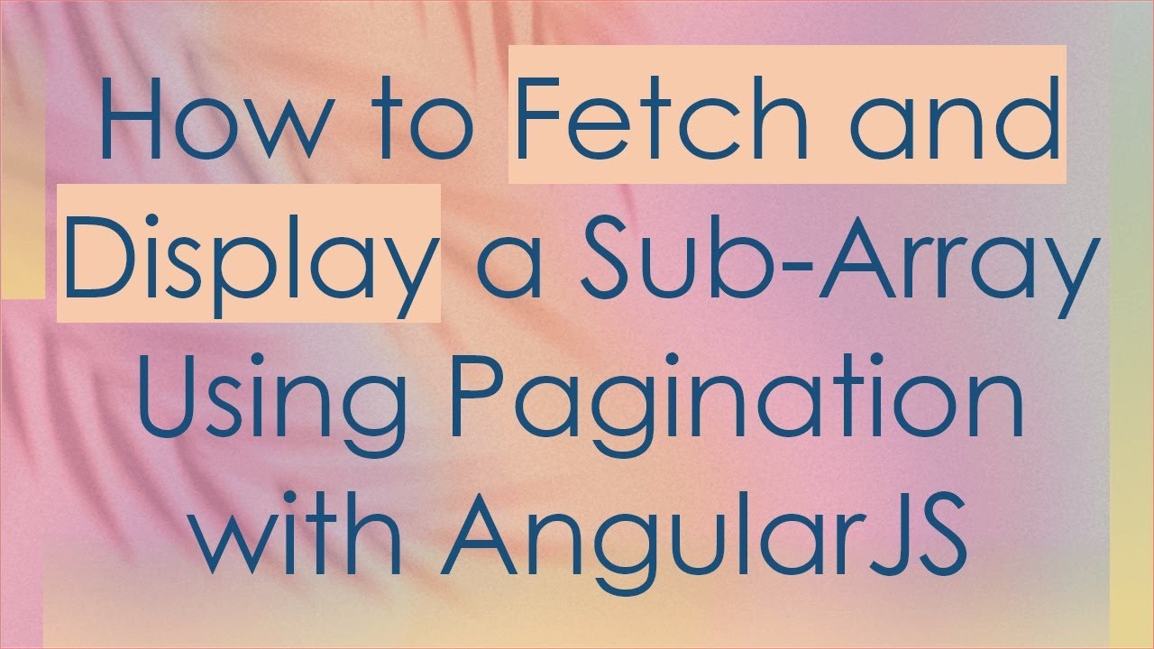 How to Fetch and Display a Sub-Array Using Pagination with AngularJS