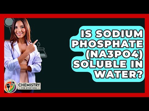 Is Sodium Phosphate (Na3PO4) Soluble In Water? - Chemistry For Everyone