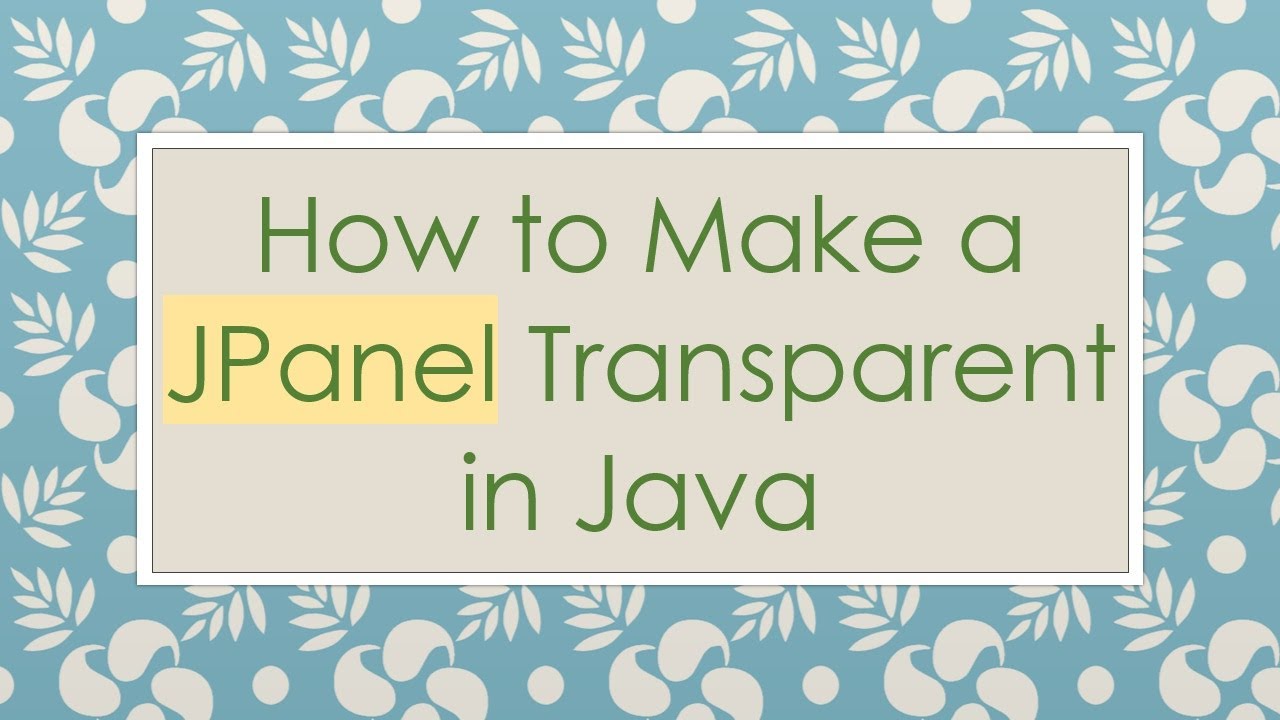 How to Make a JPanel Transparent in Java