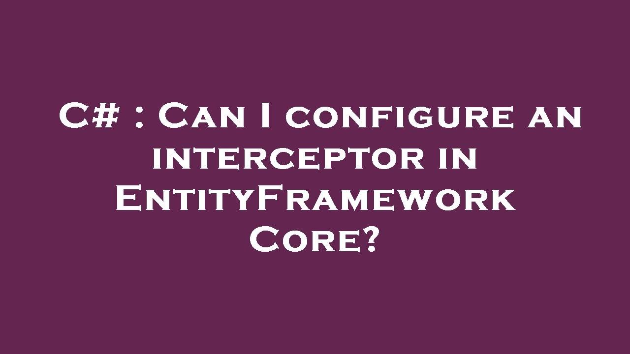 C# : Can I configure an interceptor in EntityFramework Core?