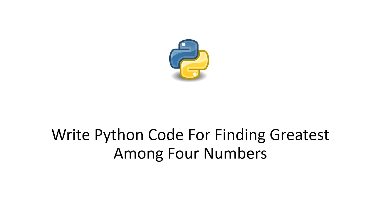 Write Python Code For Finding Greatest Among Four Numbers