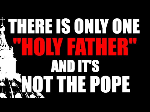 THERE IS ONLY ONE HOLY FATHER AND IT’S NOT THE POPE | PEACEMAKERS