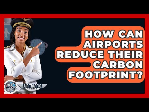 How Can Airports Reduce Their Carbon Footprint? - Air Traffic Insider