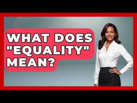 What Does "Equality" Mean? - Making Politics Simple