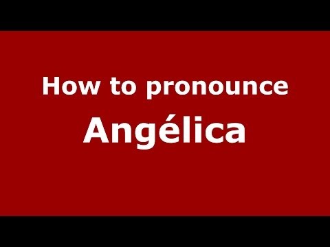 How to Pronounce Angélica in Spanish - PronounceNames.com