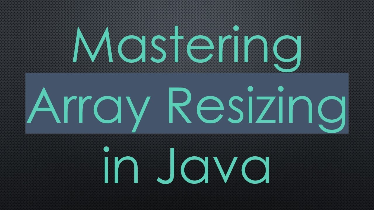 Mastering Array Resizing in Java