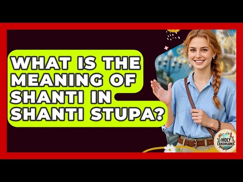 What Is The Meaning Of Shanti In Shanti Stupa? - Holy Landmarks