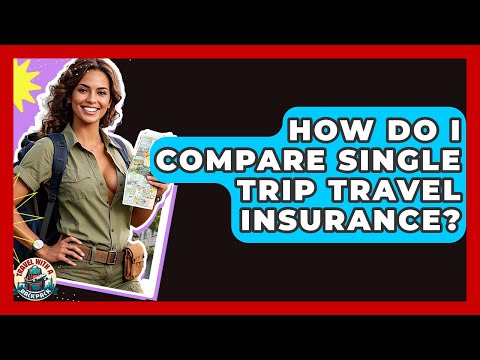 How Do I Compare Single Trip Travel Insurance? - Travel With A Backpack