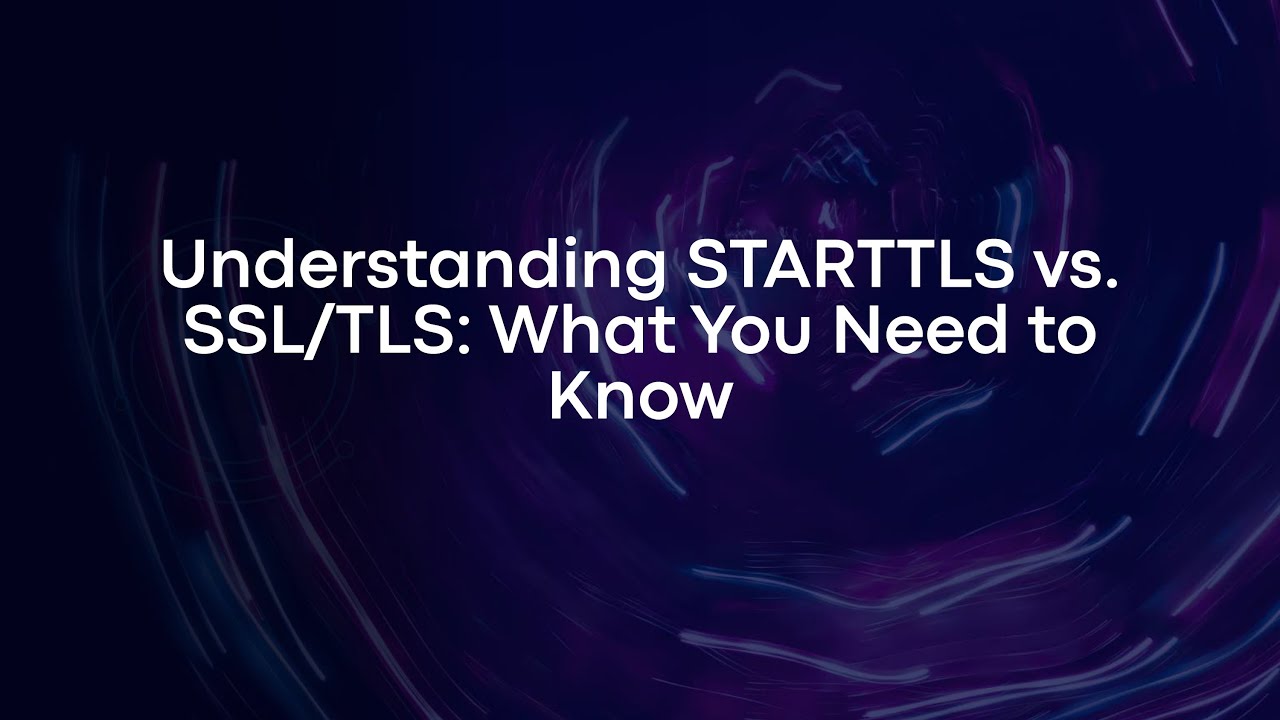 Understanding STARTTLS vs. SSL/TLS: What You Need to Know