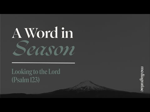 A Word in Season: Looking to the Lord (Psalm 123)