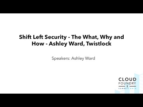 Shift Left Security — The What, Why and How - Ashley Ward, Twistlock