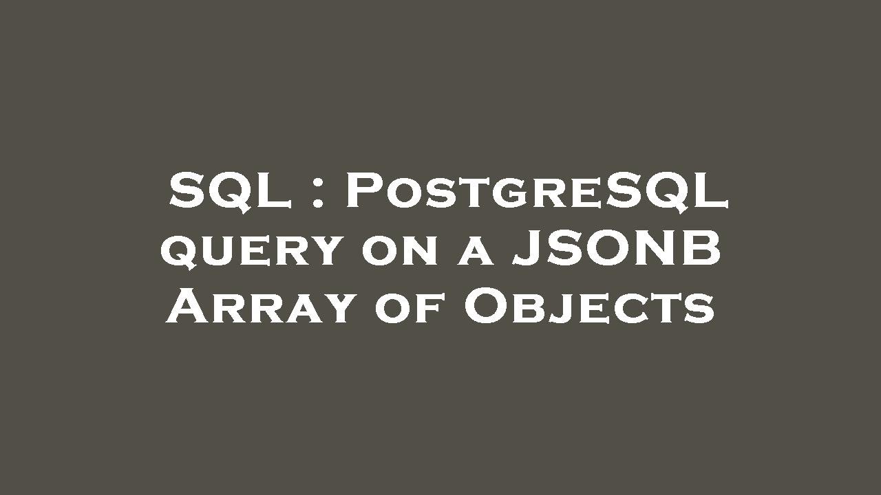 SQL : PostgreSQL query on a JSONB Array of Objects