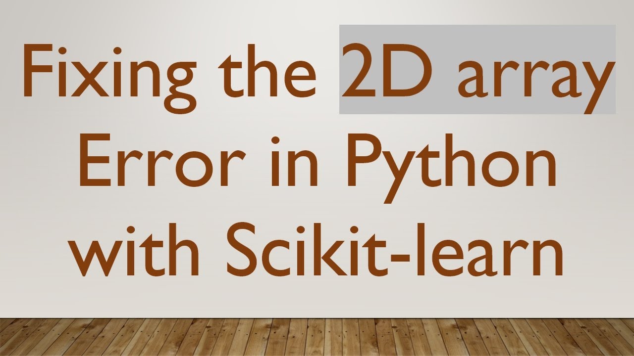 Fixing the 2D array Error in Python with Scikit-learn