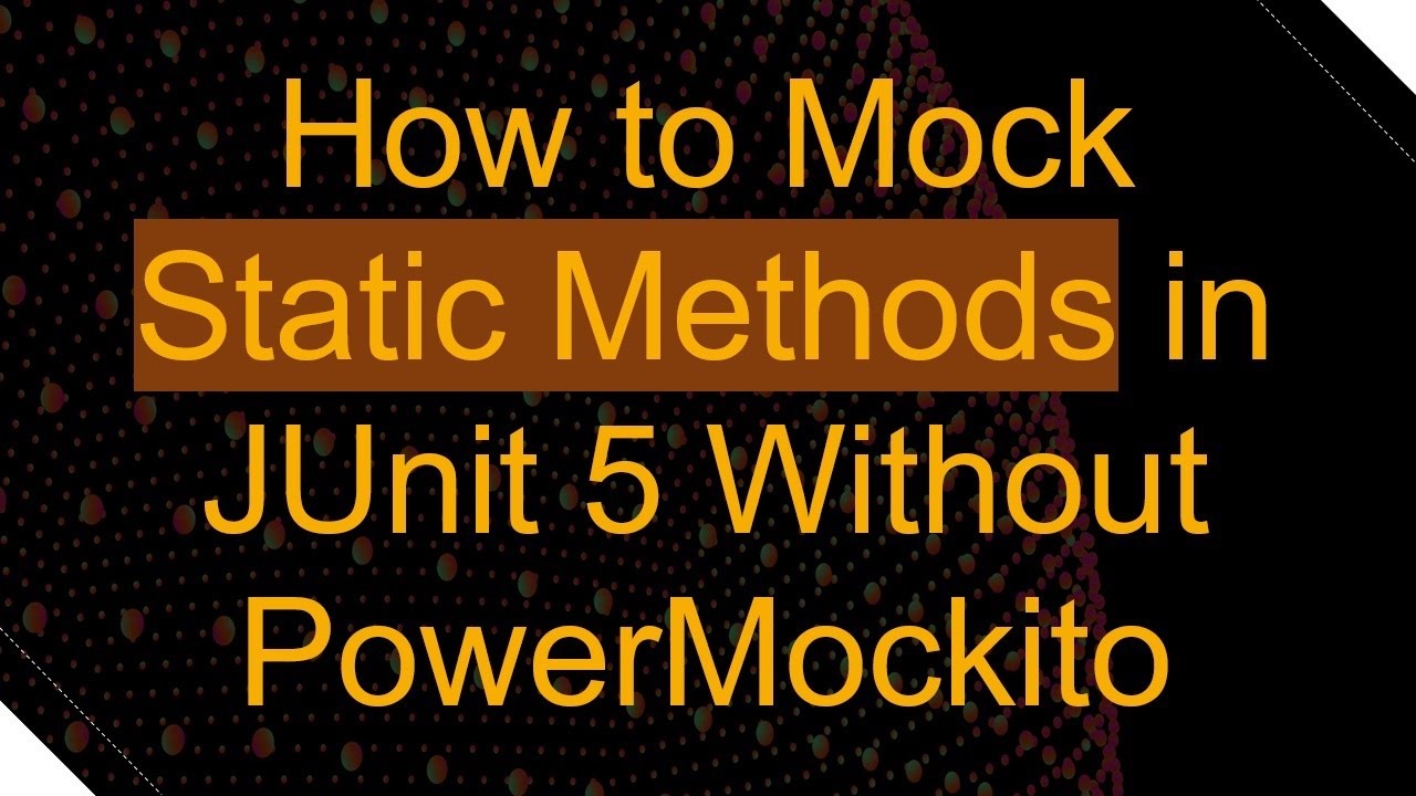 How to Mock Static Methods in JUnit 5 Without PowerMockito