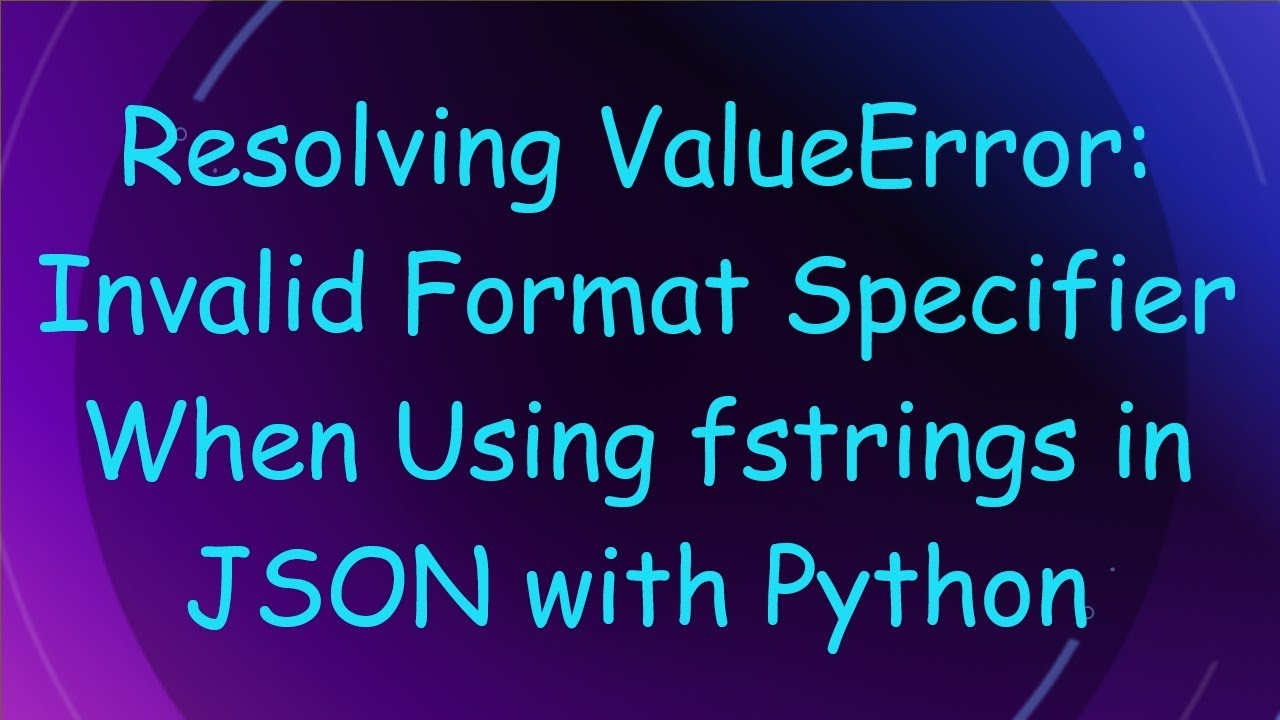 Resolving ValueError: Invalid Format Specifier When Using fstrings in JSON with Python
