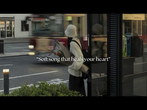 pov: Soft song that heals your heart [playlist]