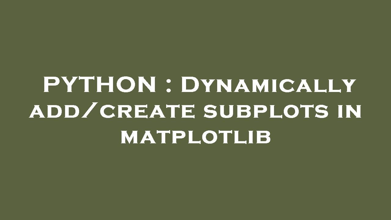 PYTHON : Dynamically add/create subplots in matplotlib