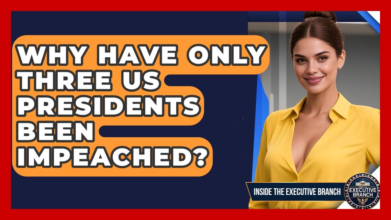 Why Have Only Three US Presidents Been Impeached? - Inside the Executive Branch