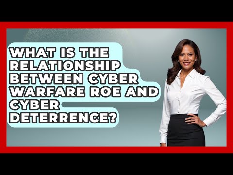 What Is The Relationship Between Cyber Warfare ROE And Cyber Deterrence? - Tactical Warfare Experts