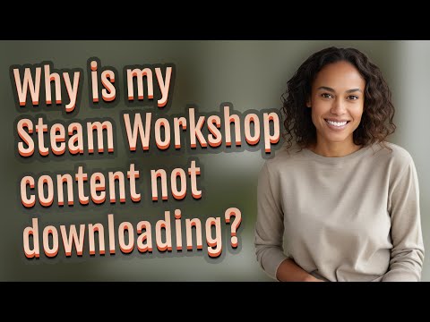 Why is my Steam Workshop content not downloading?