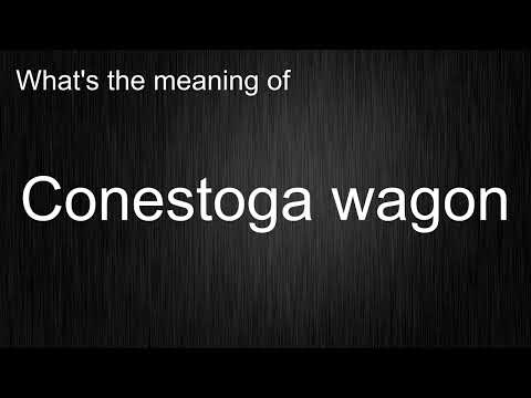 What's the meaning of "Conestoga wagon", How to pronounce Conestoga wagon?