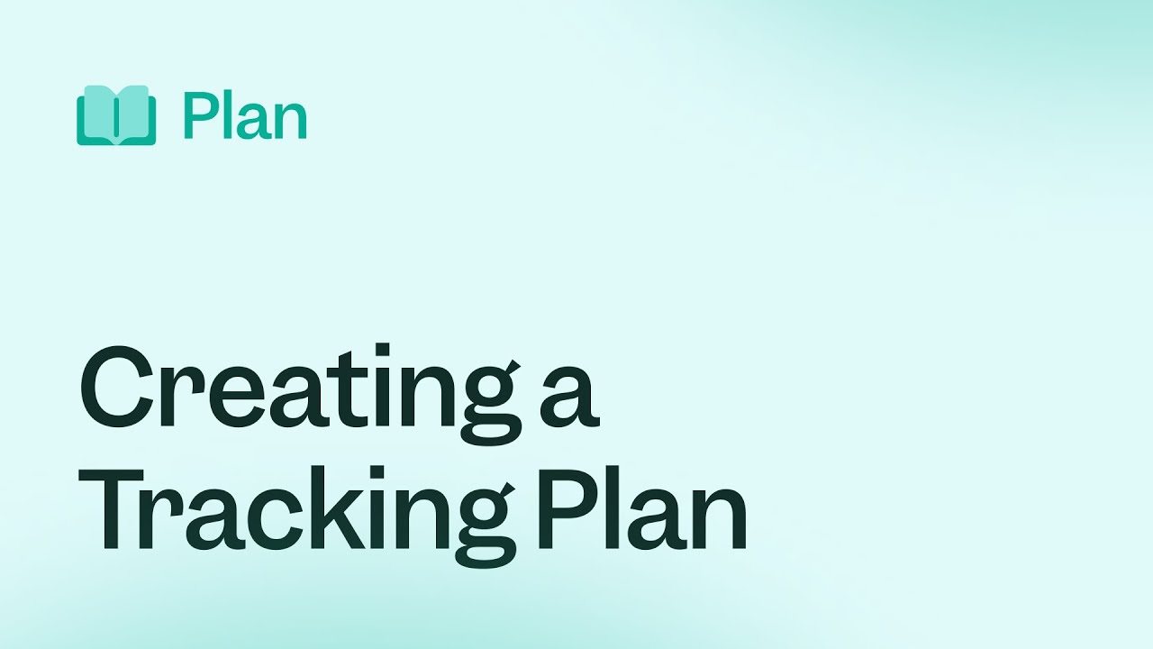 Plan: Creating A Tracking Plan