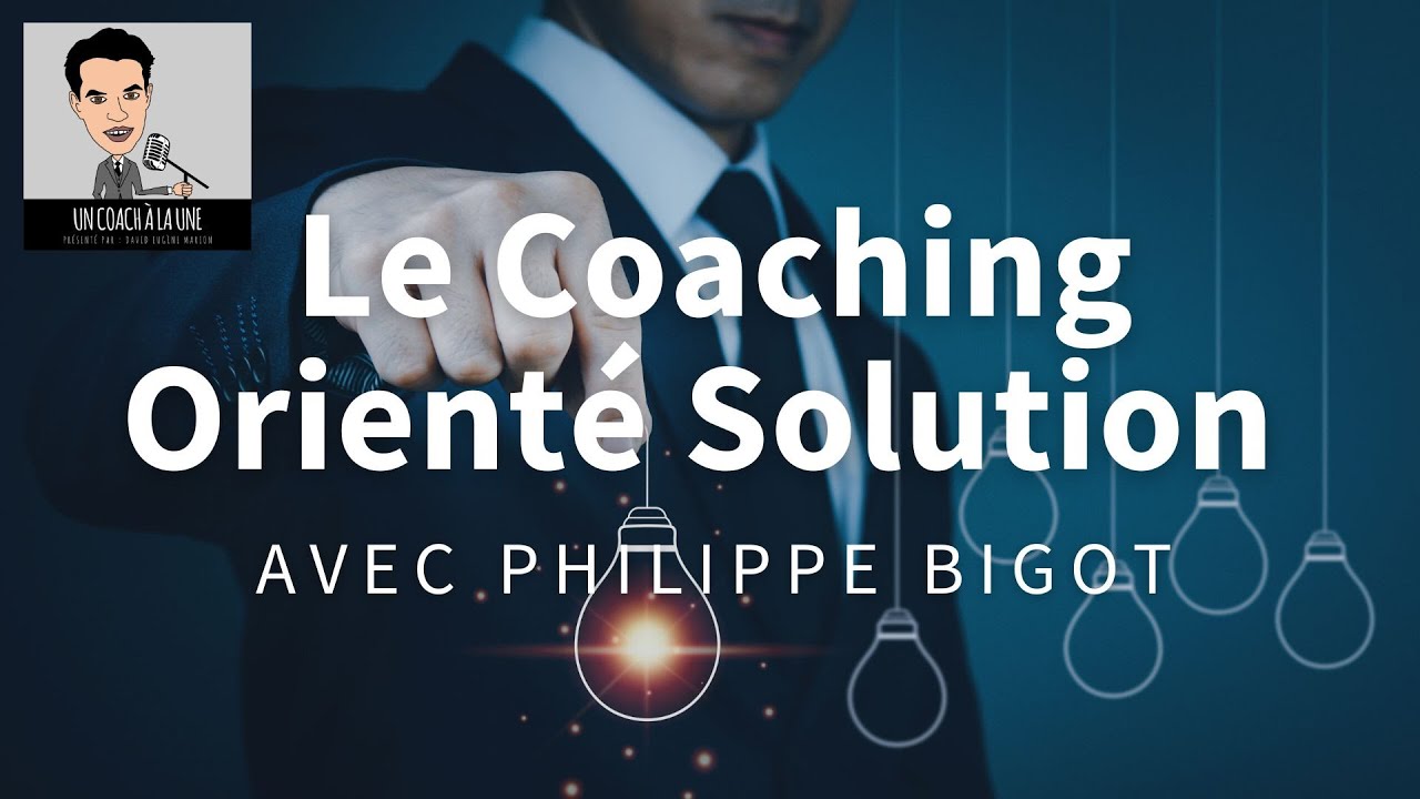 Un Coach À La Une® n°20 : Le Coaching Orienté Solutions® / Philippe BIGOT