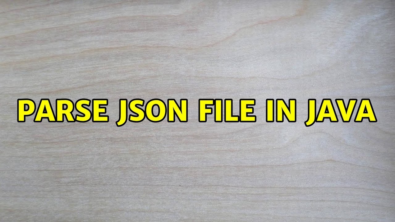 Parse Json file in java (2 Solutions!!)