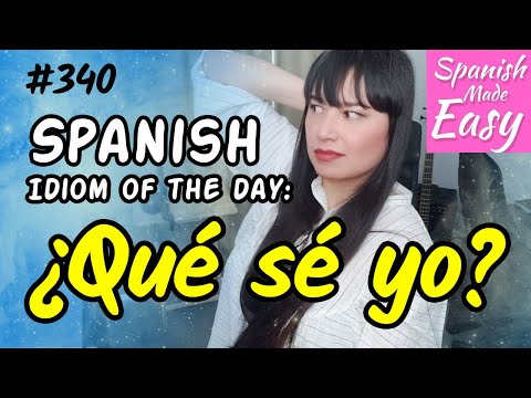 Learn Spanish: ¿QUÉ SÉ YO? | Spanish Idiom of the Day #340 [Spanish Lessons]