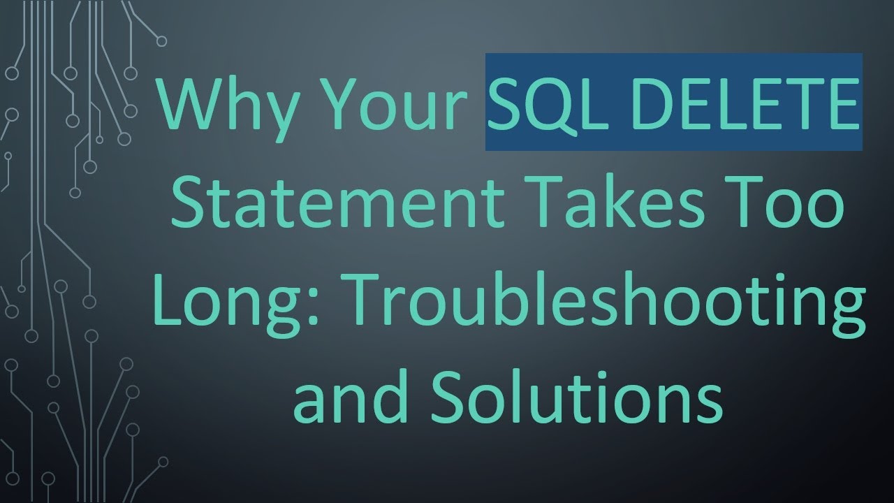 Why Your SQL DELETE Statement Takes Too Long: Troubleshooting and Solutions