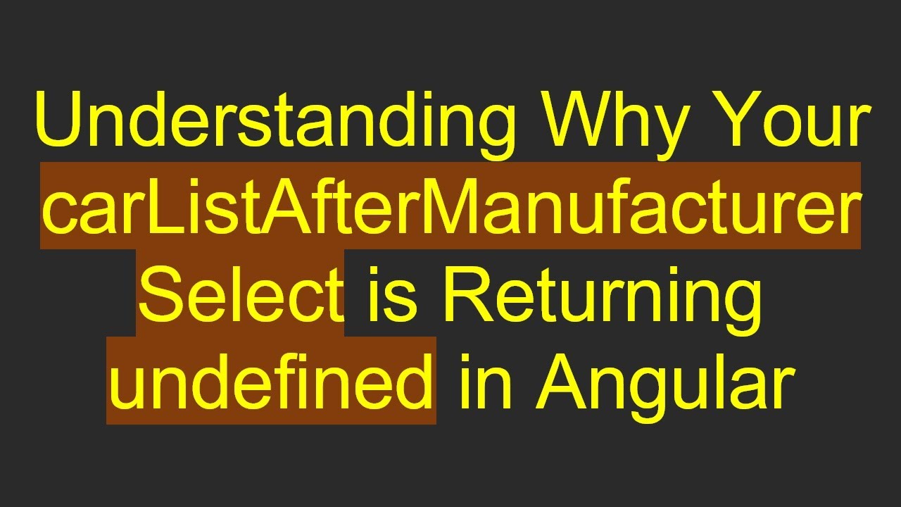 Understanding Why Your carListAfterManufacturerSelect is Returning undefined in Angular