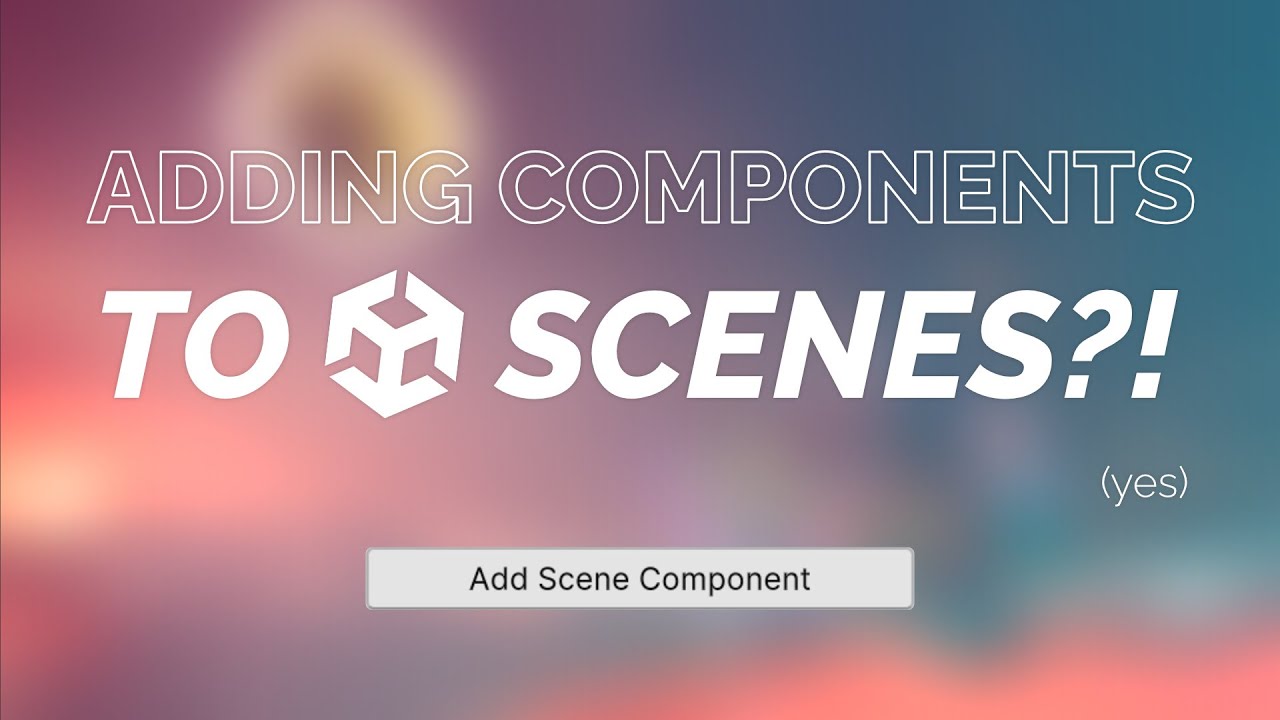 Can you add components to Unity scenes?