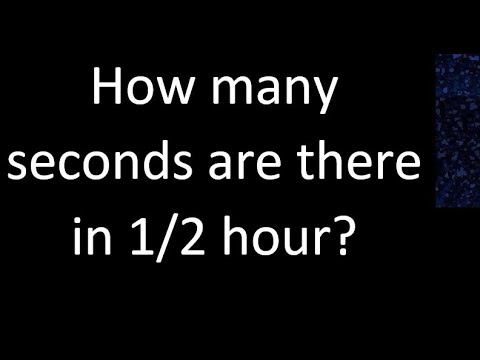 How many seconds are there in 1/2 hour?