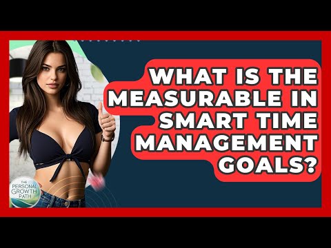 What Is The Measurable In SMART Time Management Goals? - The Personal Growth Path