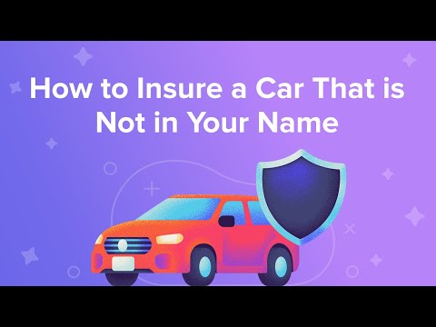 How to Insure a Car That is Not in Your Name