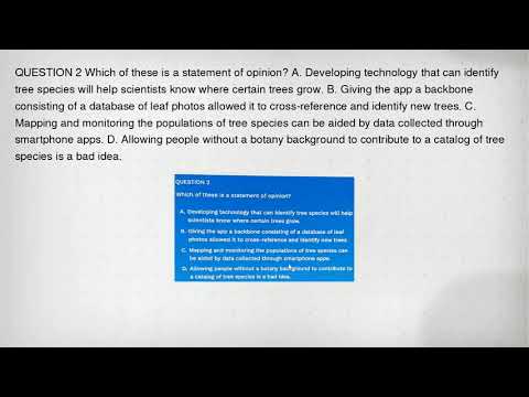QUESTION 2 Which of these is a statement of opinion? A. Developing technology that can identify tree