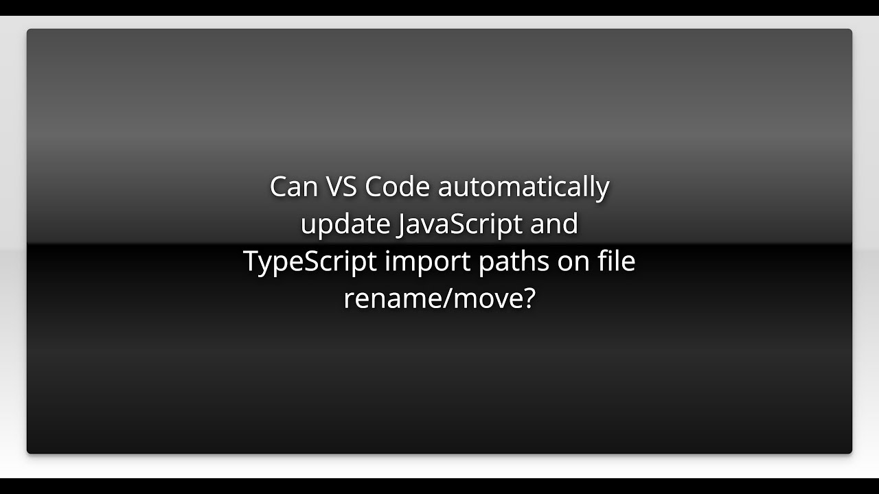 Can VS Code automatically update JavaScript and TypeScript import paths on file rename/move?
