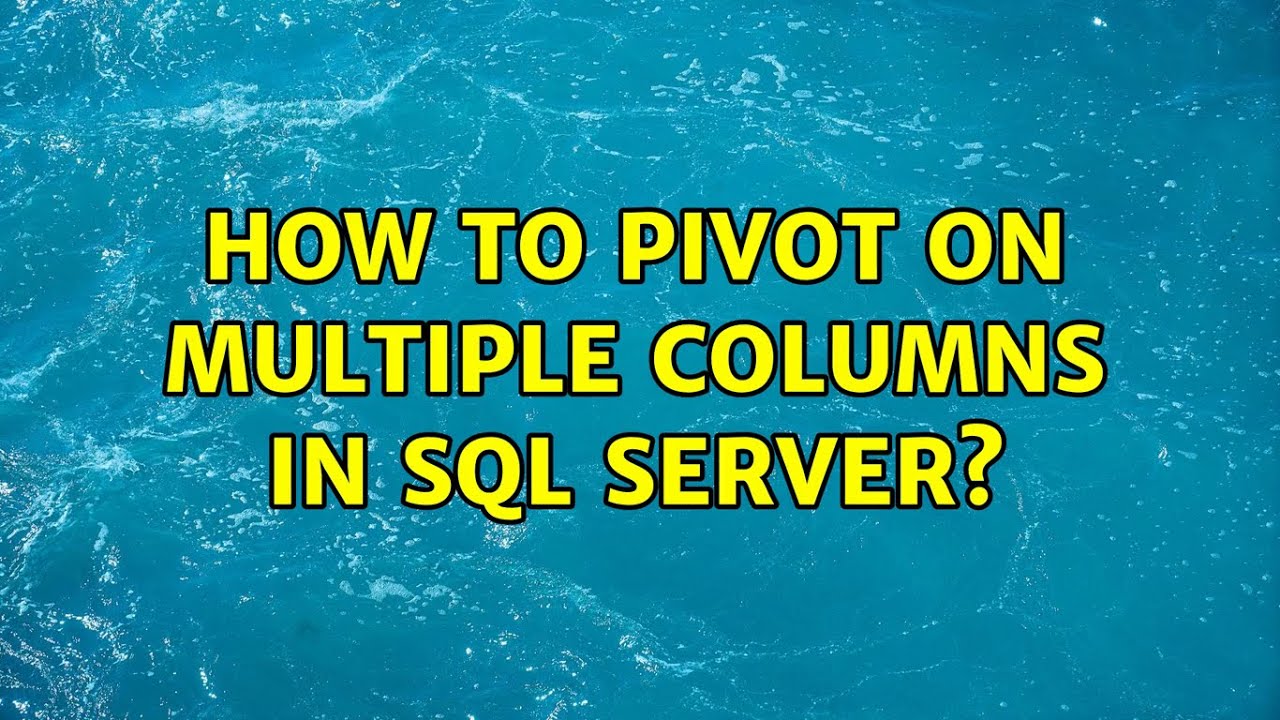 How to pivot on multiple columns in SQL Server? (3 Solutions!!)