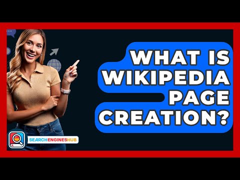 What Is Wikipedia Page Creation? - SearchEnginesHub.com