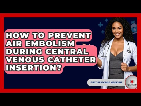 How To Prevent Air Embolism During Central Venous Catheter Insertion? - First Response Medicine