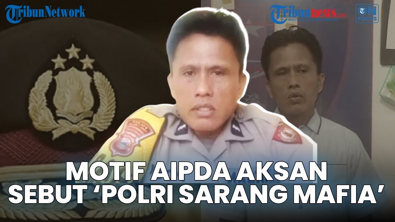 Motif Aipda Aksan Sebut Banyak Mafia di Tubuh Polri hingga Nasibnya ... Motif Aipda Aksan Sebut Banyak Mafia di Tubuh Polri hingga Nasibnya ...