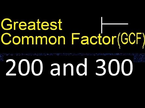 GCF 200 and 300 . greatest common factor . GCF(200 , 300) , How to Find GCF