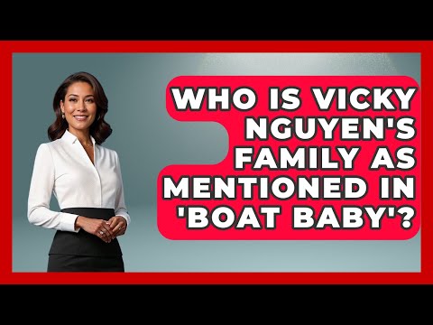 Who Is Vicky Nguyen's Family as Mentioned in 'Boat Baby'? - Exploring Southeast Asia